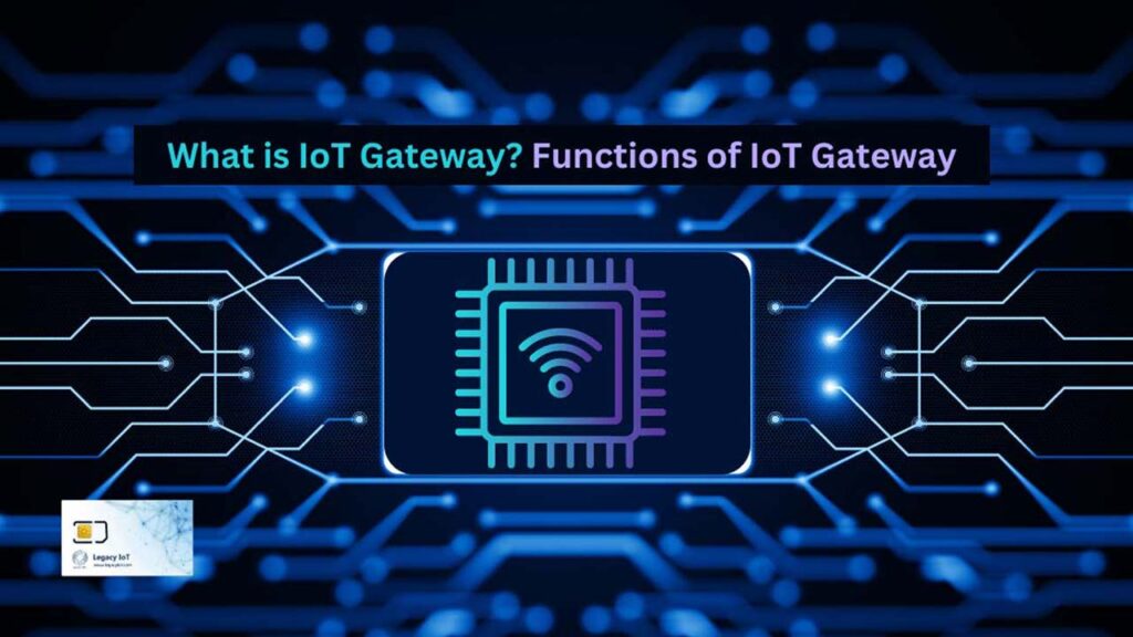 What is IoT Gateway or Internet of things Gateway? Functions of IoT Gateway