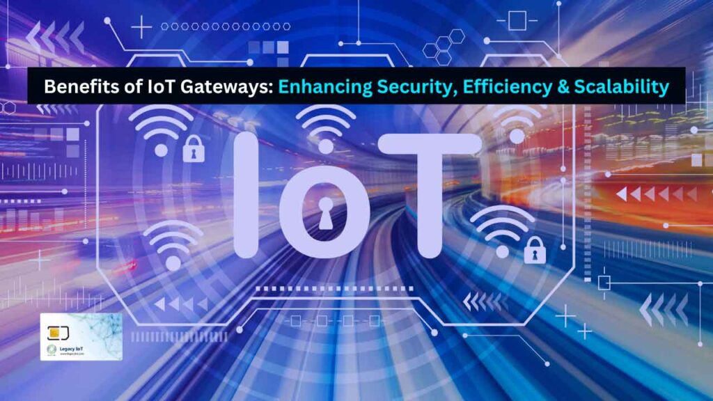 Top 5 Benefits of IoT Gateways: Enhancing Security, Efficiency, & Scalability
