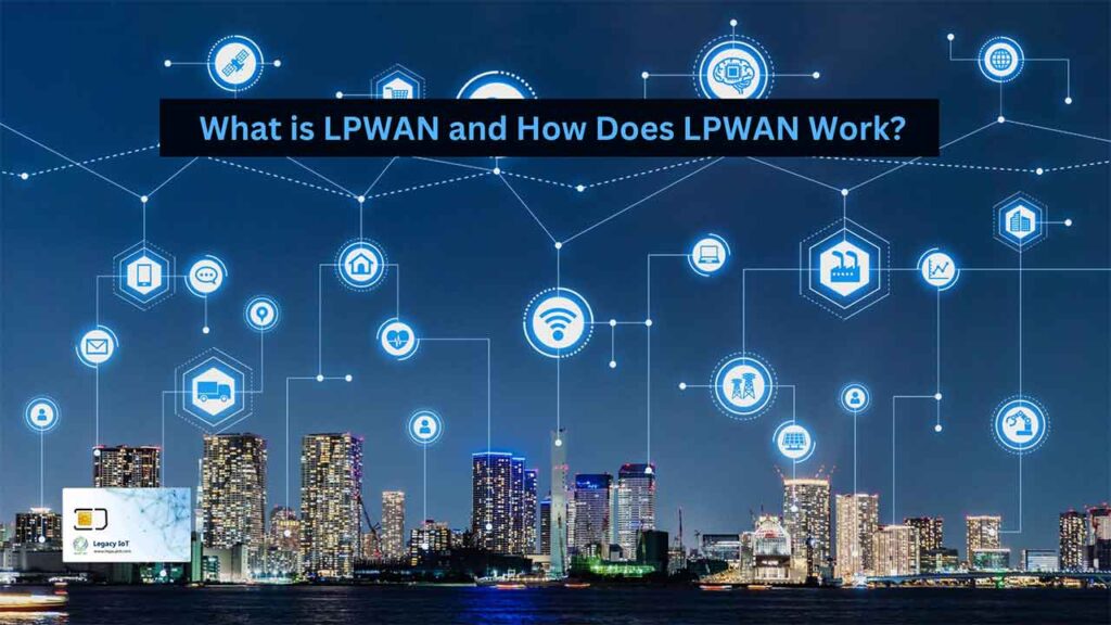 What is LPWAN and How Does LPWAN Work? | Legacy IoT